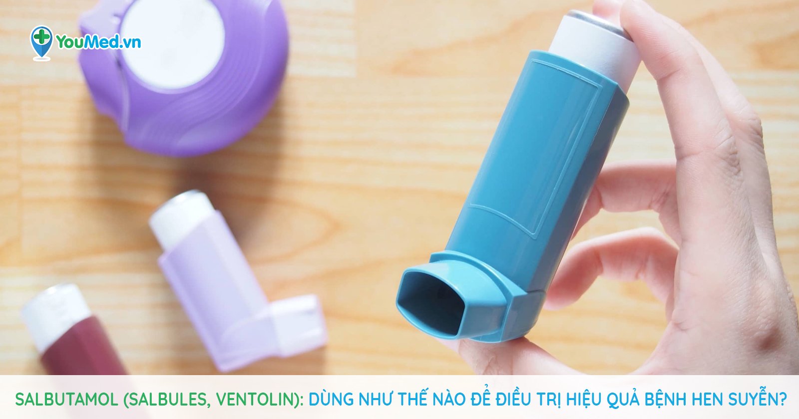 Thuốc Salbutamol (Salbules, Ventolin): Công dụng điều trị bệnh hen suyễn