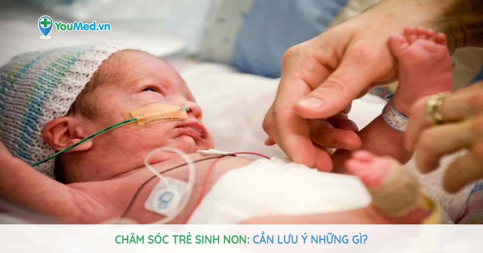 Chăm sóc trẻ sinh non: Cần lưu ý những điều gì? - YouMed