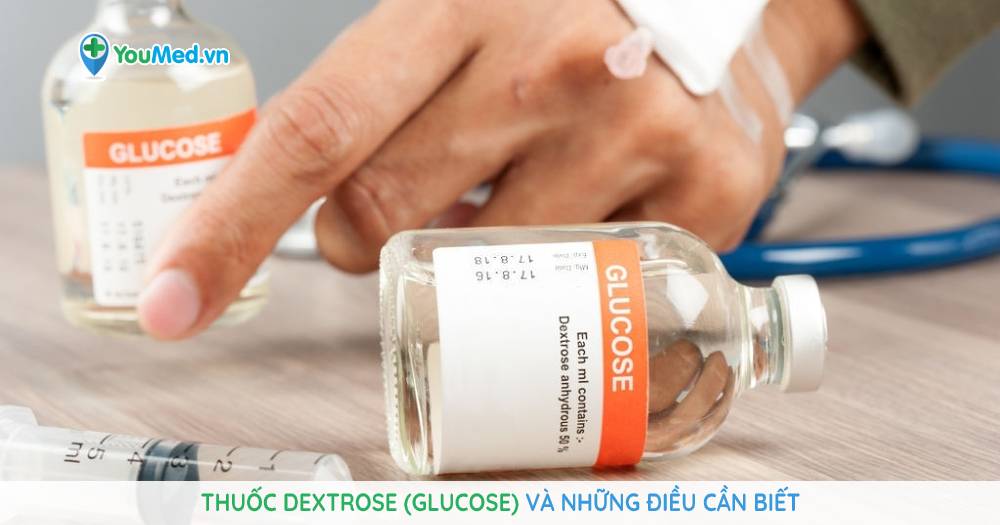 Thuốc Dextrose (glucose) và những điều cần biết - YouMed